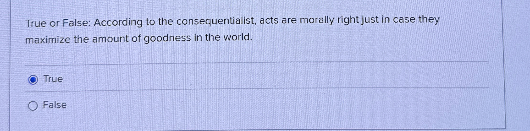 Solved True or False: According to the consequentialist, | Chegg.com
