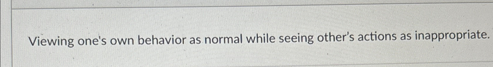 Solved Viewing one's own behavior as normal while seeing | Chegg.com