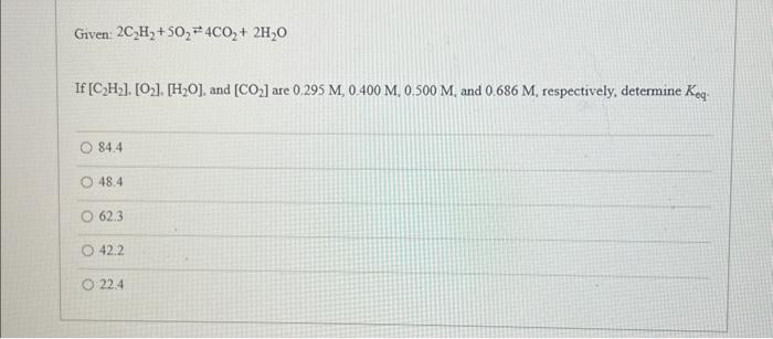 Solved Given: 2C2H2+5O2⇌4CO2+2H2O If [C2H2],[O2],[H2O], and | Chegg.com