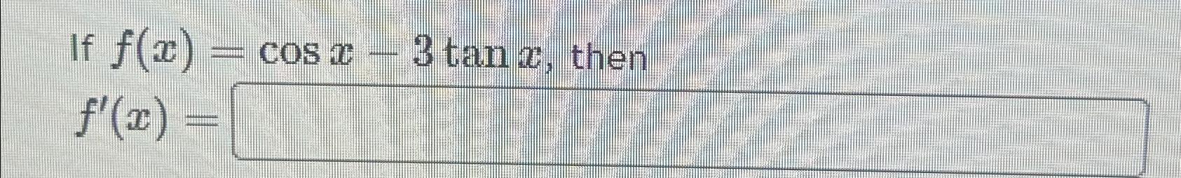 Solved If f(x)=cosx-3tanx, ﻿thenf'(x)= | Chegg.com