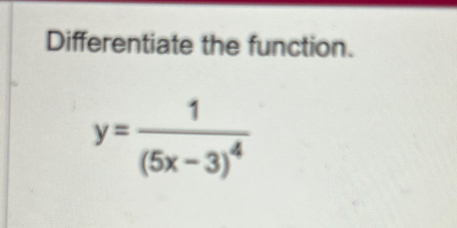Solved Differentiate the function.y=1(5x-3)4 | Chegg.com