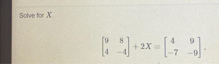 Solved Solve for X. 8 9 [25] []+²x= [42] +2X X= 4 -7 | Chegg.com