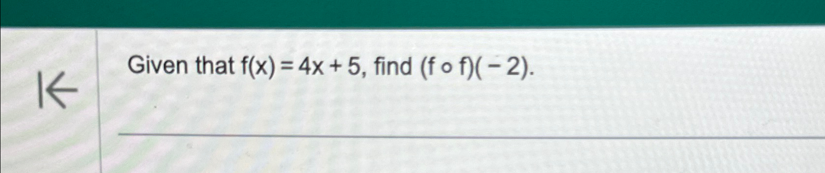 Solved Given that f(x)=4x+5, ﻿find (f@f)(-2). | Chegg.com
