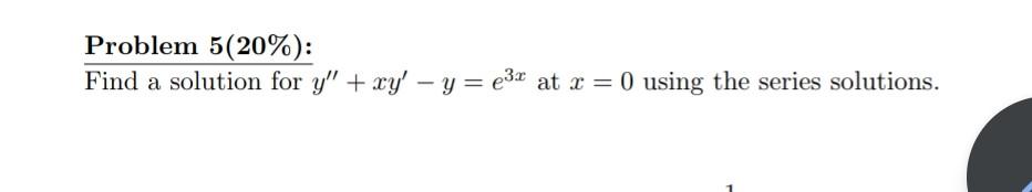 Solved Problem 5(20\%): Find a solution for y′′+xy′−y=e3x at | Chegg.com