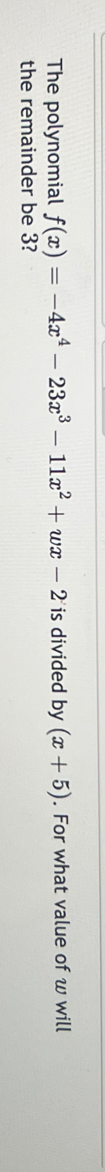 Solved The polynomial f(x)=-4x4-23x3-11x2+wx-2 ﻿is divided | Chegg.com