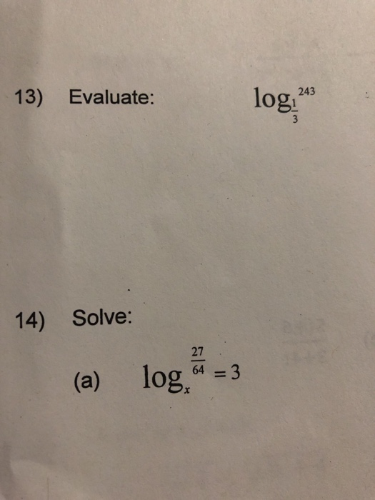 Solved log 243 13) Evaluate: 3 14) Solve: 27 64 =3 (a) log, | Chegg.com