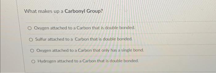 Solved What makes up a Carbonyl Group? O Oxygen attached to | Chegg.com