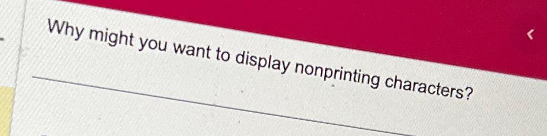 Solved Why might you want to display nonprinting characters? | Chegg.com