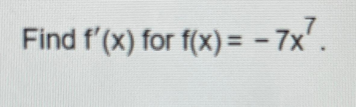 Solved Find f'(x) ﻿for f(x)=-7x7 | Chegg.com