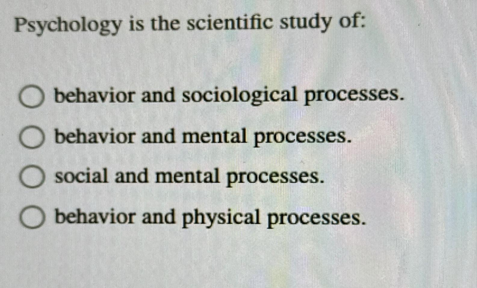 Solved Psychology is the scientific study of:behavior and | Chegg.com