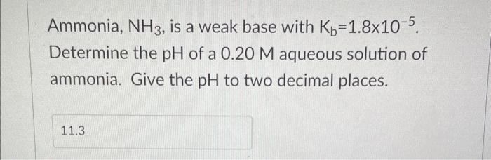 Solved Ammonia, NH3, is a weak base with Kb=1.8×10−5. | Chegg.com