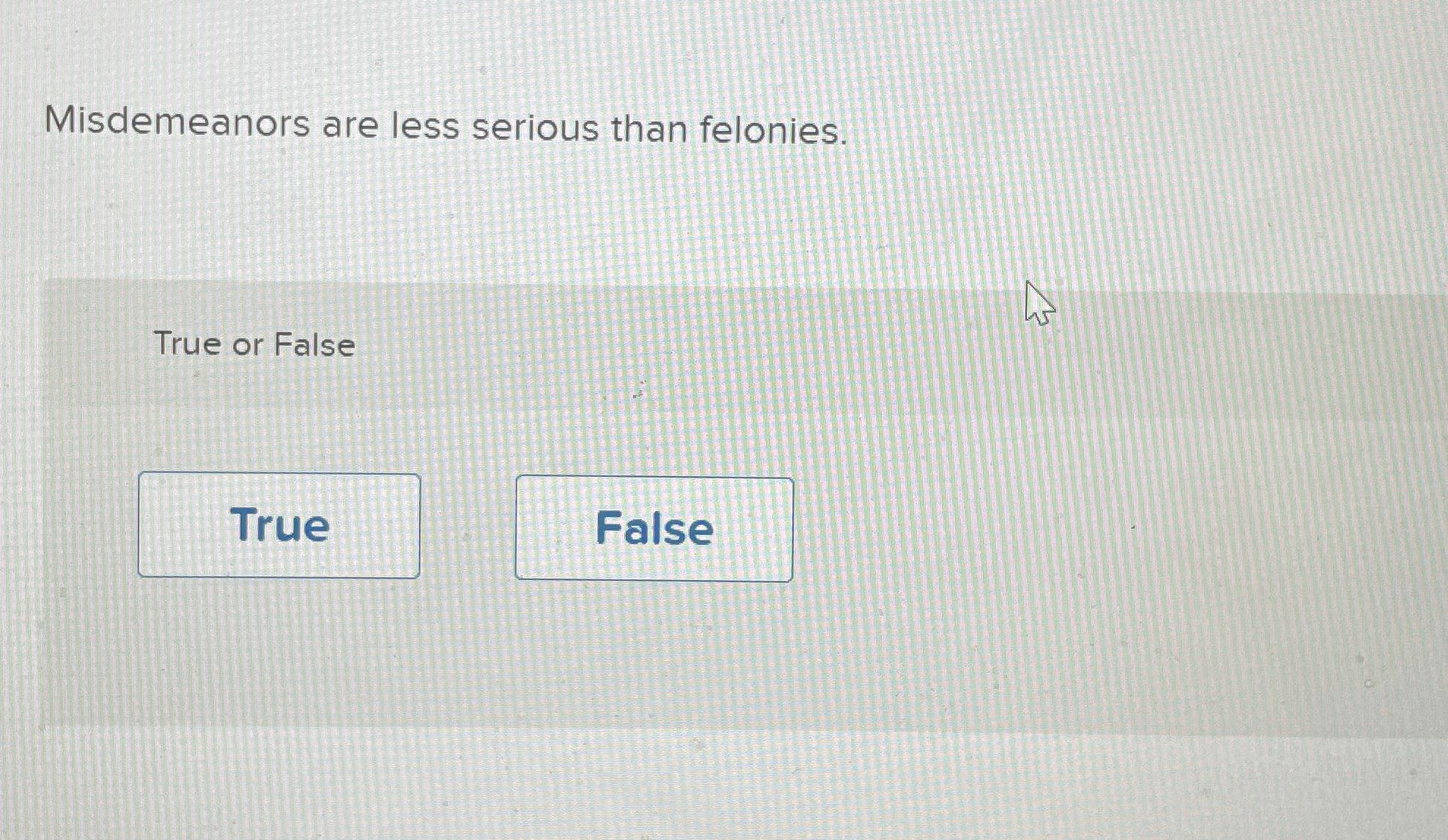 Solved Misdemeanors are less serious than felonies.True or | Chegg.com
