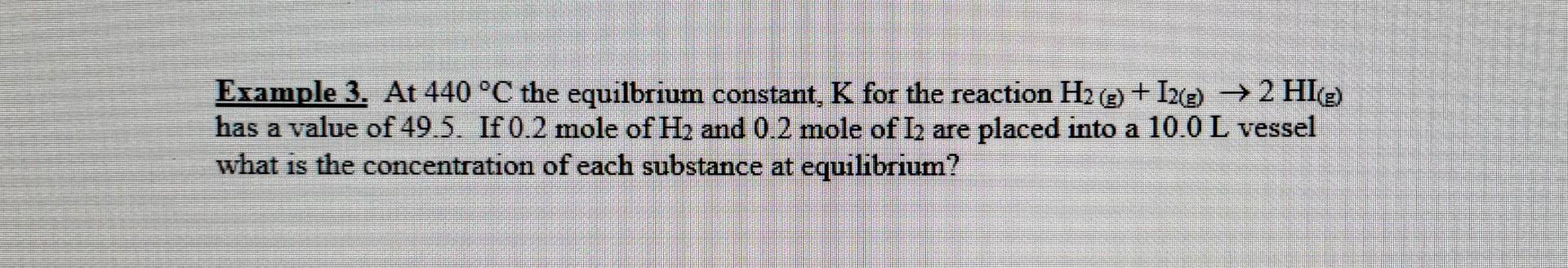 Solved Example 3. At 440 °C the equilbrium constant, K for | Chegg.com