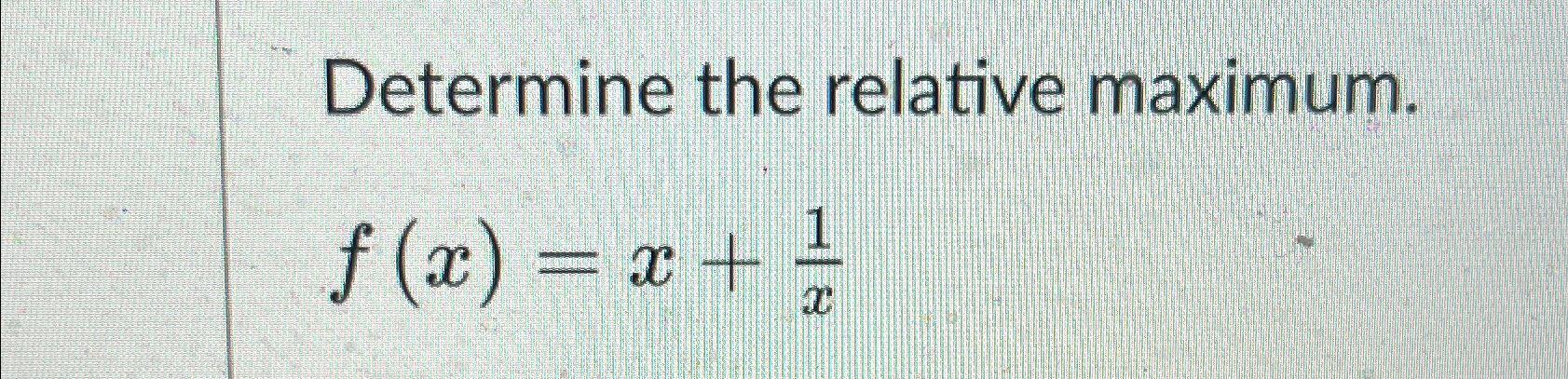 Solved Determine the relative maximum.f(x)=x+1x | Chegg.com