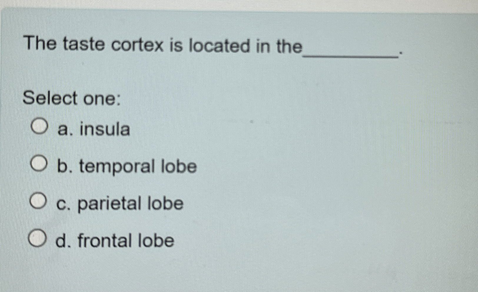 Solved The taste cortex is located in the q,Select one:a. | Chegg.com