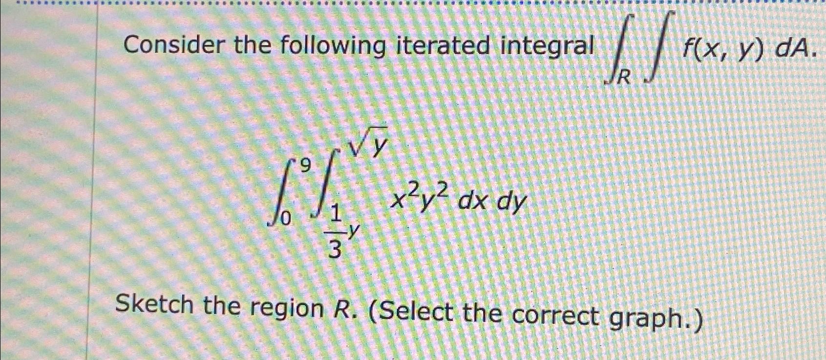 Solved Consider the following iterated integral | Chegg.com Solved Consider the following iterated integral | Chegg.com