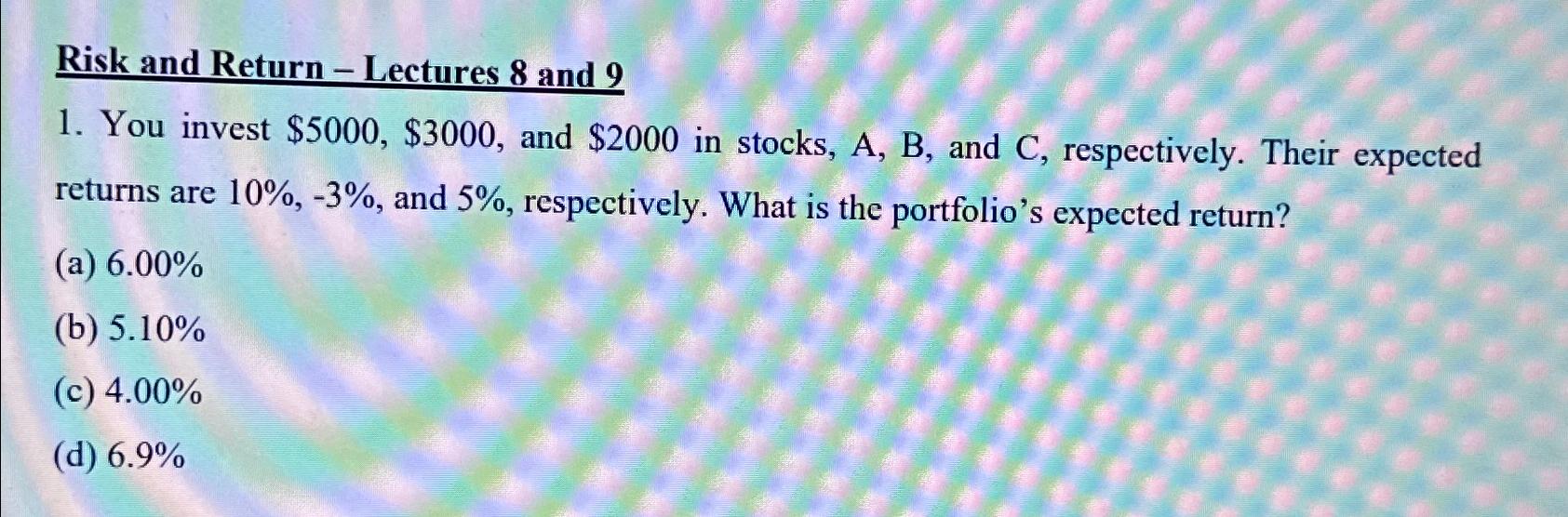 Risk and Return - Lectures 8 and 9\\nYou invest | Chegg.com