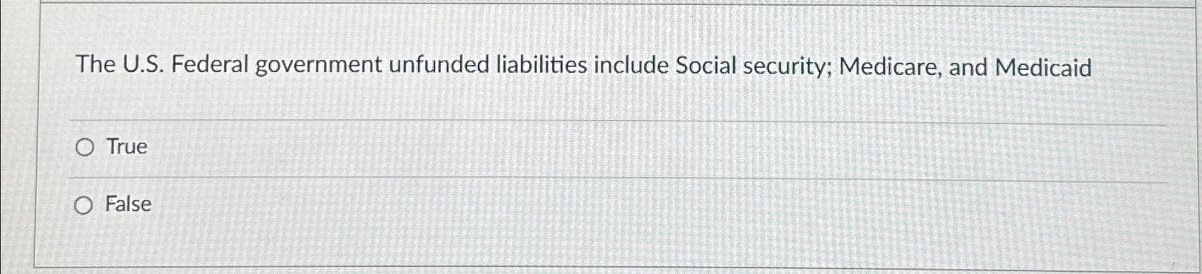 Solved The U.S. ﻿Federal government unfunded liabilities | Chegg.com