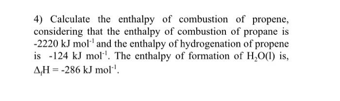 Solved 4) Calculate the enthalpy of combustion of propene, | Chegg.com