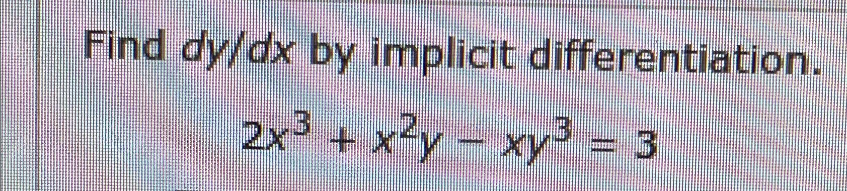 Solved Find dydx ﻿by implicit differentiation.2x3+x2y-xy3=3 | Chegg.com