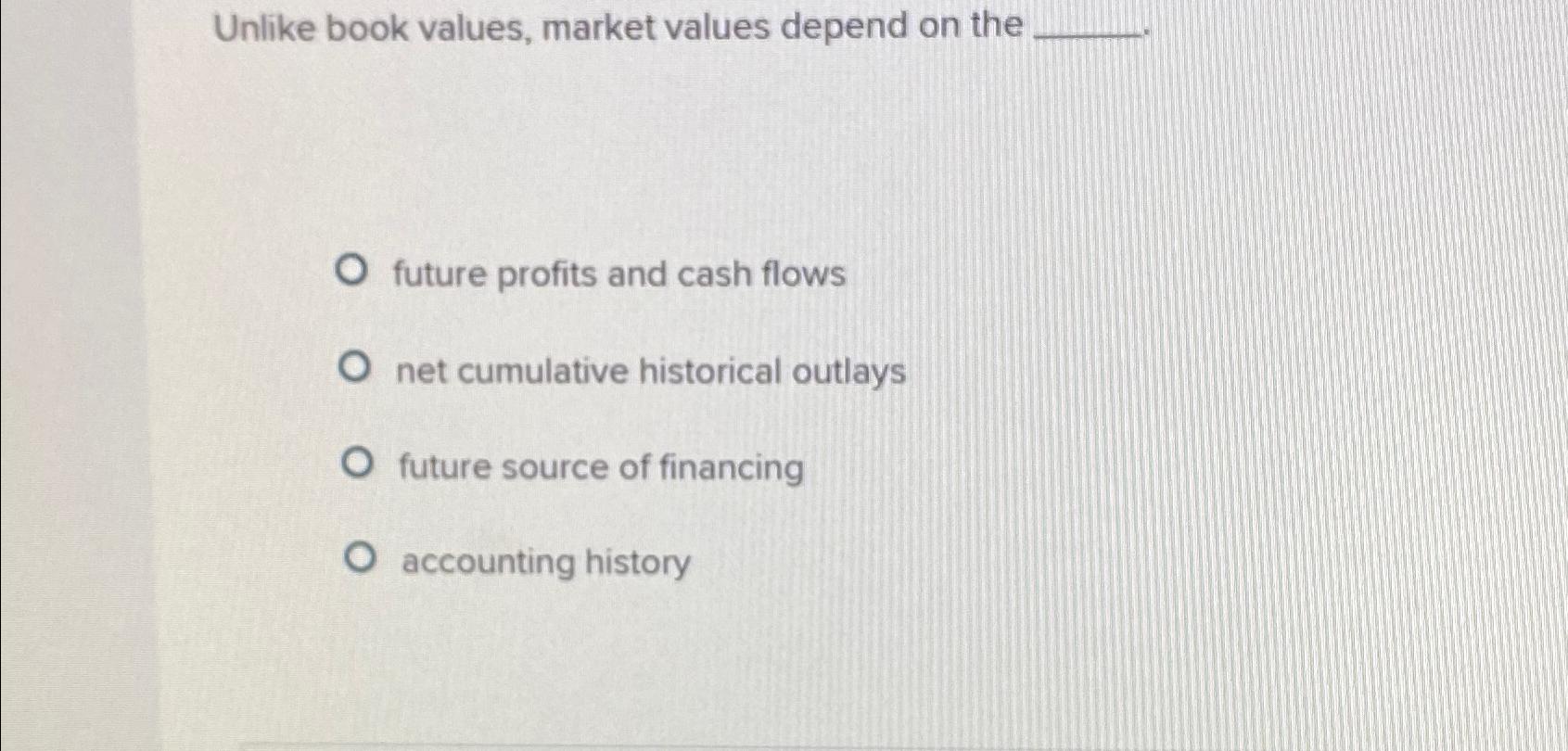 Solved Unlike book values, market values depend on thefuture | Chegg.com