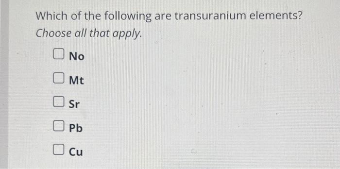 Solved Which of the following are transuranium elements? | Chegg.com