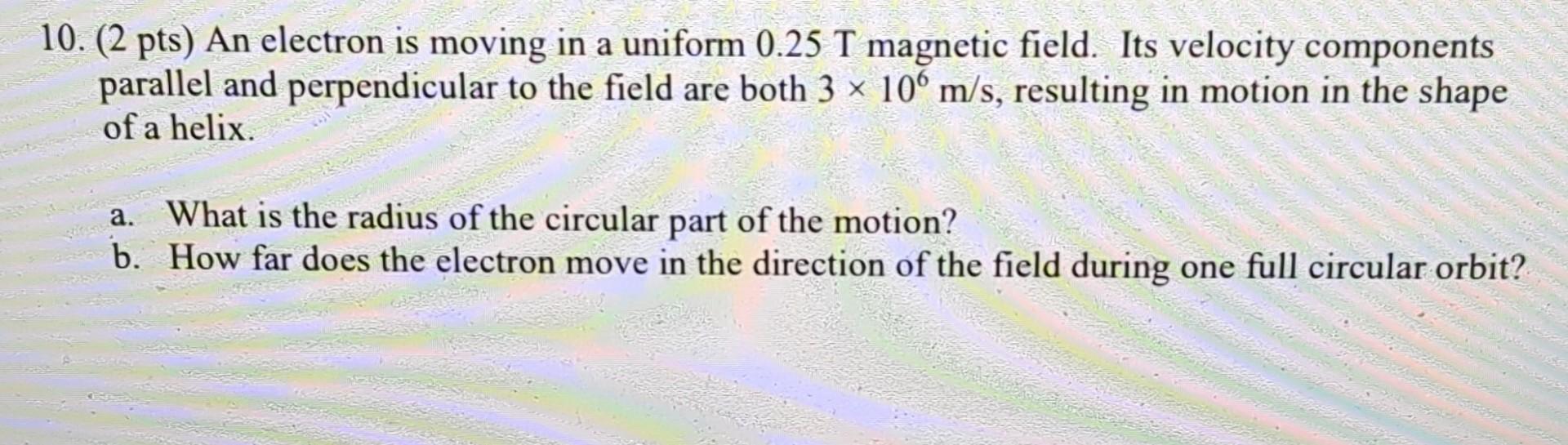 Solved 10. ( 2 pts) An electron is moving in a uniform 0.25 | Chegg.com