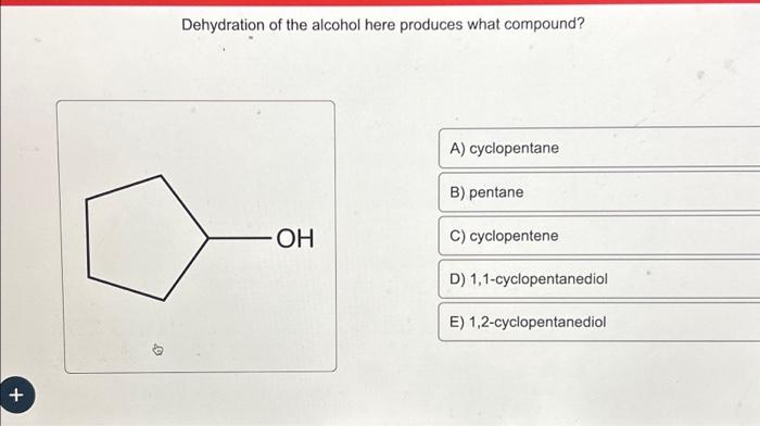 Solved + Dehydration of the alcohol here produces what | Chegg.com