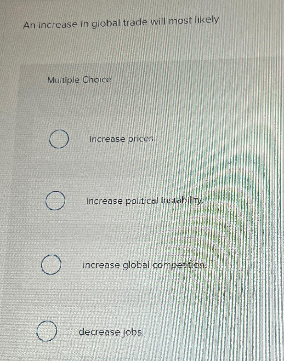 Solved An increase in global trade will most likelyMultiple | Chegg.com