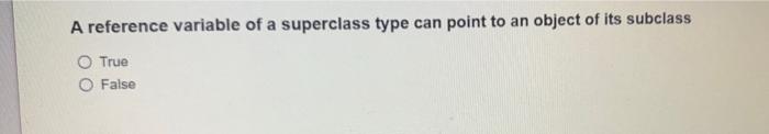 Solved A reference variable of a superclass type can point | Chegg.com