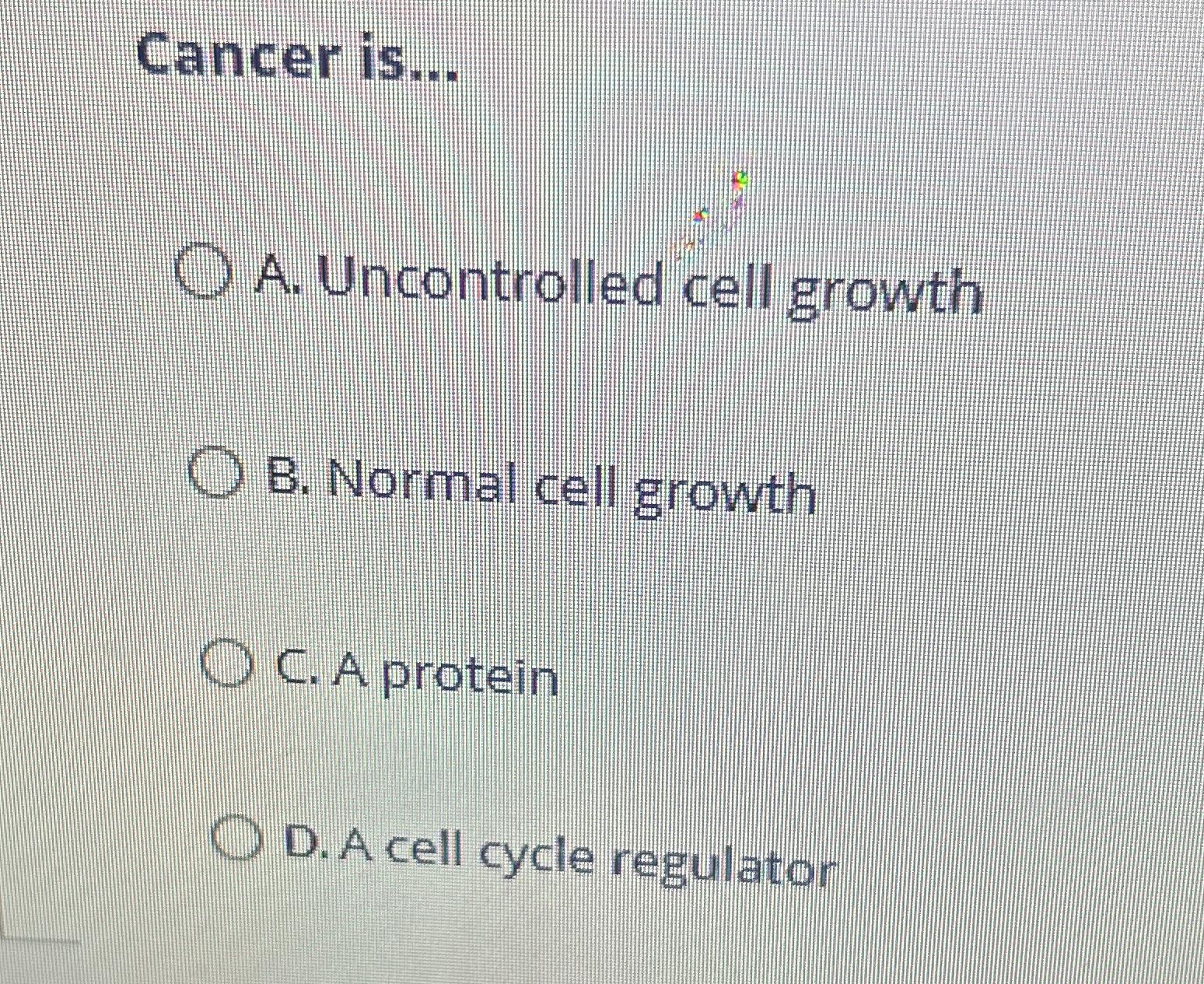 Solved Cancer is...A. ﻿Uncontrolled cell growthB. ﻿Normal | Chegg.com