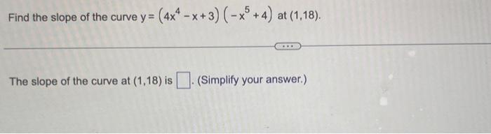 Solved Find the slope of the curve y=(4x4−x+3)(−x5+4) at | Chegg.com