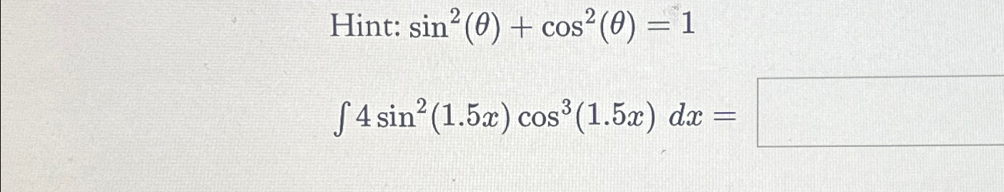 Solved Hint: sin2(θ)+cos2(θ)=1∫﻿﻿4sin2(1.5x)cos3(1.5x)dx= | Chegg.com