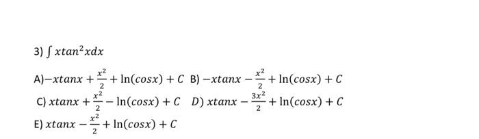 Solved 3) | xtan’xdx x² A)-xtanx + -+In(cosx)+C B) –xtanx 2 | Chegg.com