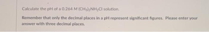 Solved Calculate the pH of a 0.264 M (CH3)2NH2Cl solution. | Chegg.com