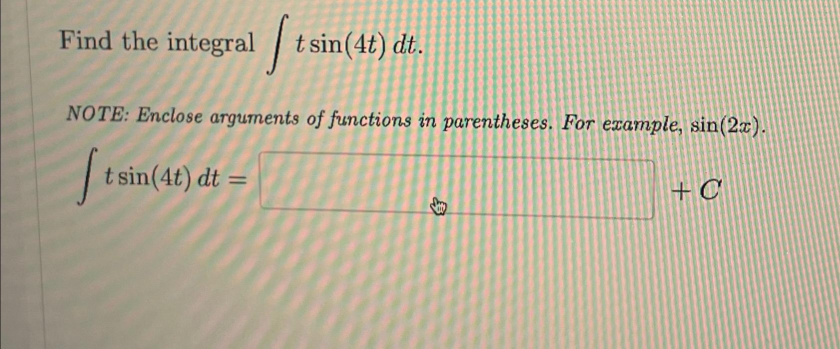 Solved Find the integral ∫﻿﻿tsin(4t)dtNOTE: Enclose | Chegg.com
