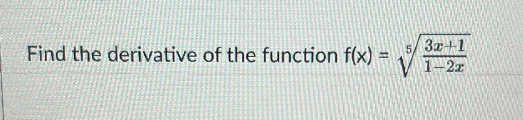 Solved Find the derivative of the function f(x)=3x+11-2x5 | Chegg.com