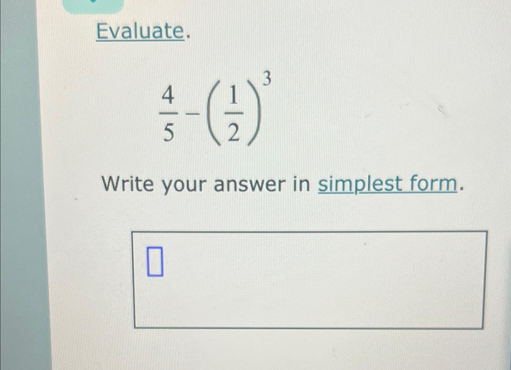 Solved Evaluate.45-(12)3Write your answer in simplest form. | Chegg.com