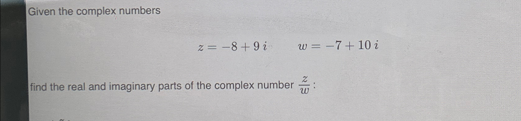 Solved Given the complex numbersz=-8+9i,w=-7+10ifind the | Chegg.com
