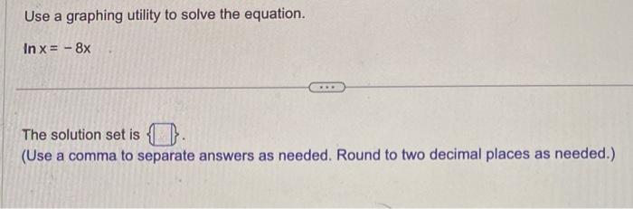 Solved Use a graphing utility to solve the equation. lnx=−8x | Chegg.com