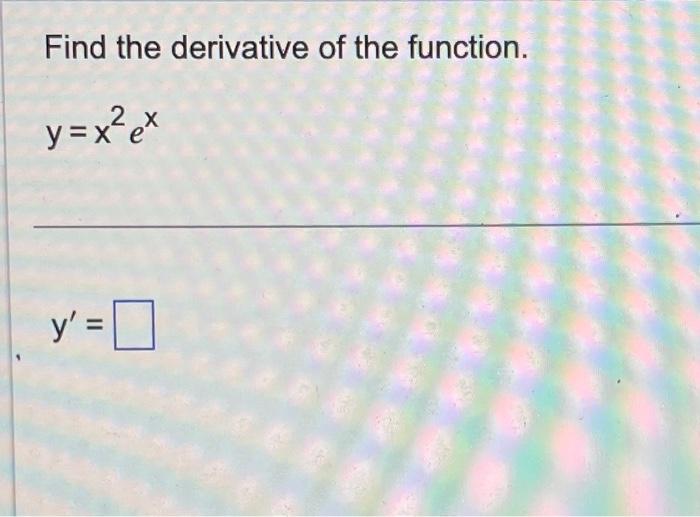 Solved Find the derivative of the function. y=x2ex | Chegg.com