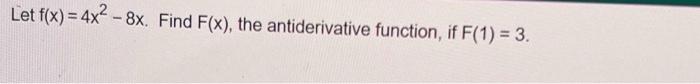 Solved Let f(x)=4x2−8x. Find F(x), the antiderivative | Chegg.com