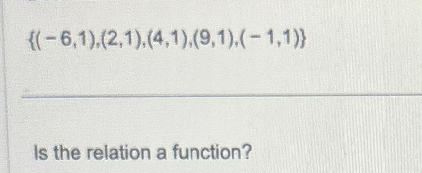 Solved {(-6,1),(2,1),(4,1),(9,1),(-1,1)}Is the relation a | Chegg.com