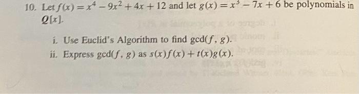 Solved 10. Let f(x)=x4−9x2+4x+12 and let g(x)=x3−7x+6 be | Chegg.com