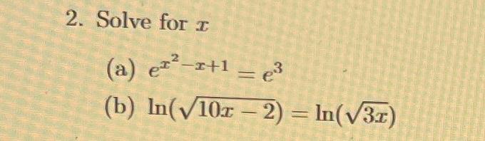 Solved 2. Solve for x (a) ex2−x+1=e3 (b) ln(10x−2)=ln(3x) | Chegg.com