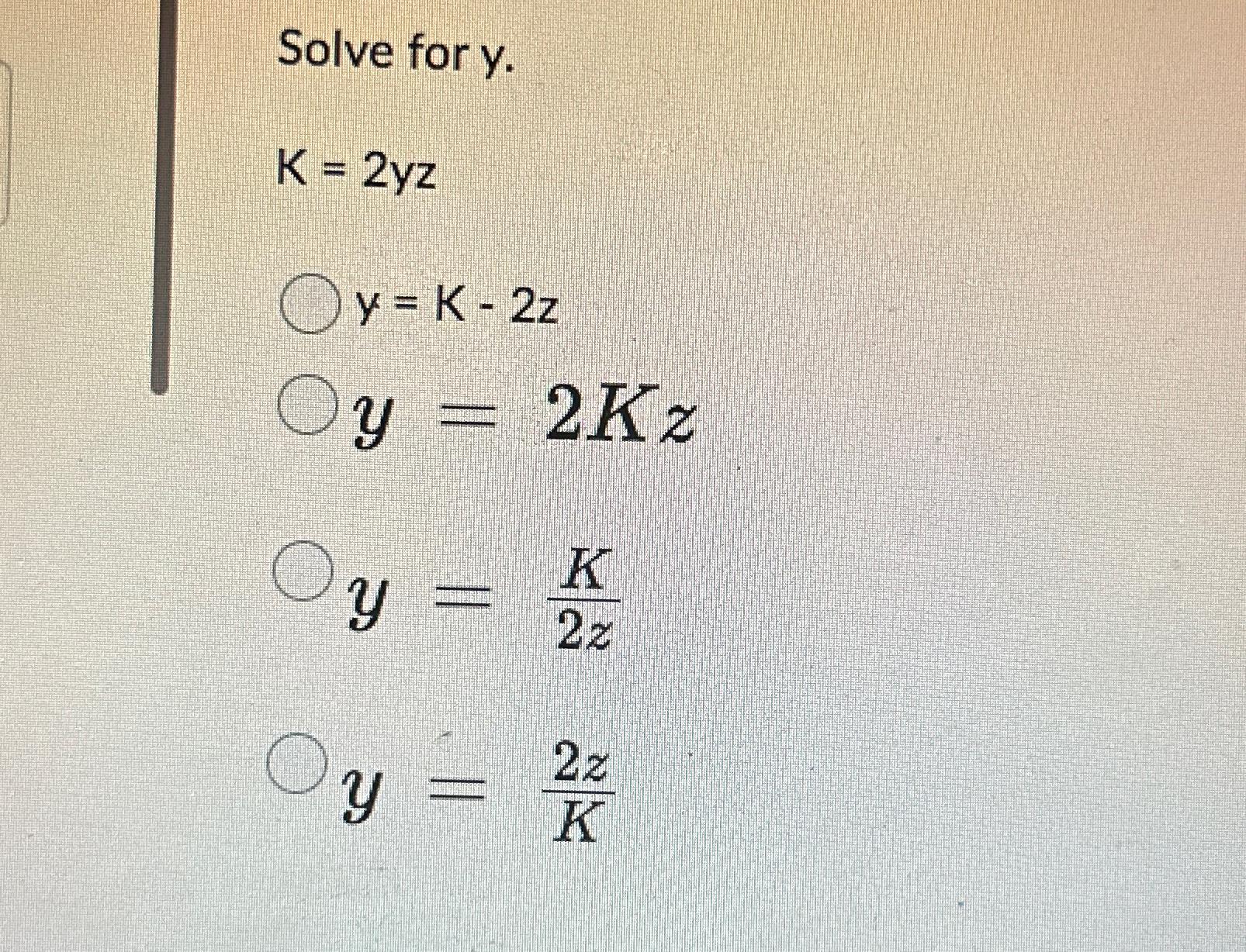 Solved Solve for y.K=2yzy=K-2zy=2Kzy=K2zy=2zK | Chegg.com
