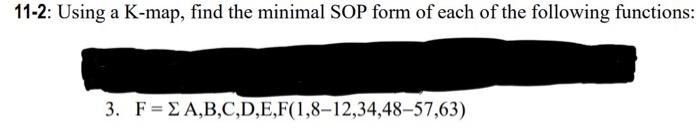 Solved 11-2: Using a K-map, find the minimal SOP form of | Chegg.com