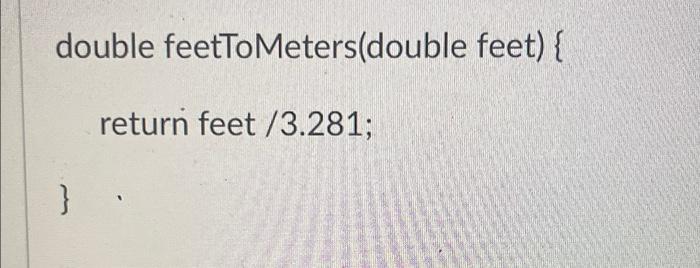 Solved double feetToMeters(double feet) { return feet | Chegg.com