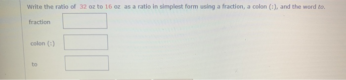Solved Write the ratio of 32 oz to 16 oz as a ratio in | Chegg.com