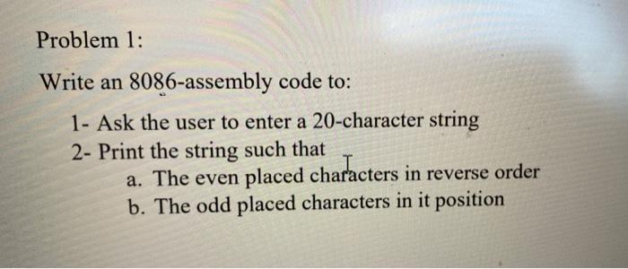 Solved Problem 1: Write an 8086-assembly code to: 1- Ask the | Chegg.com